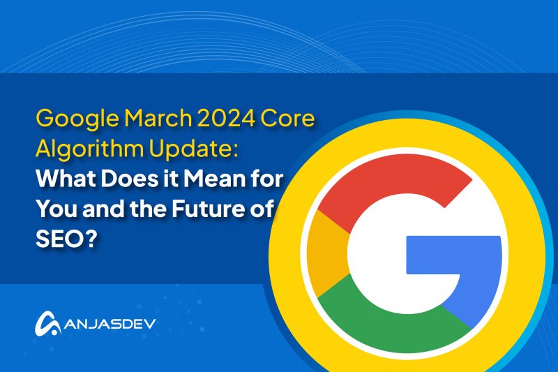 Google March 2024 Core Algorithm Update and Future of SEO - AnjasDev